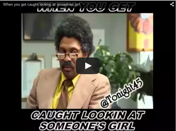When you get caught looking at someones girl - That's Too Funny
